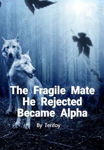 The Fragile Mate He Rejected Became Alpha-Dreame