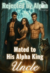 Rejected by Alpha, Mated to His Alpha King Uncle-Dreame