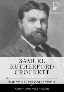 Samuel Rutherford Crockett – The Complete Collection-Dreame