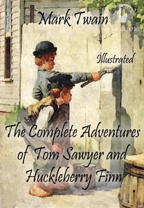 The Complete Adventures of Tom Sawyer and Huckleberry Finn: Illustrated ...