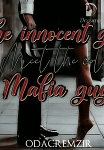 CHAPTER THREE - THE INNOCENT GIRL MEET'S THE COLD MAFIA GUY - Dreame